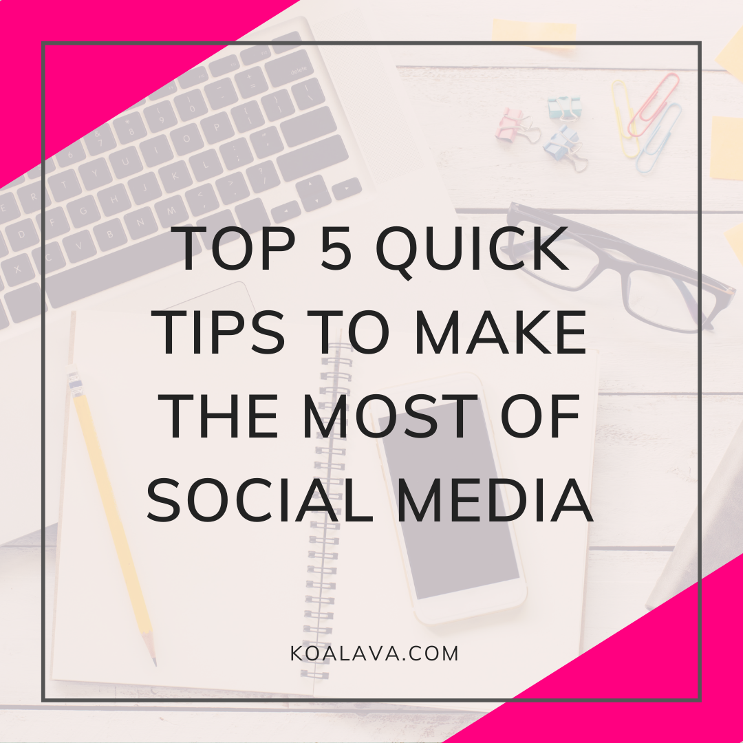 Top 5 Quick Tips to Make the Most of Social Media - Koala VA